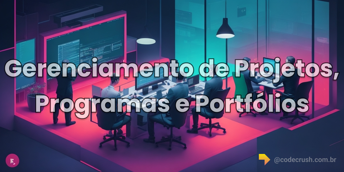 Gerenciamento de Projetos, Programas e Portfólios: Entendendo as ...